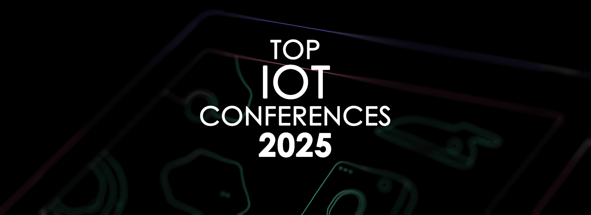 17 Best IoT Conferences and Events to Attend in 2025